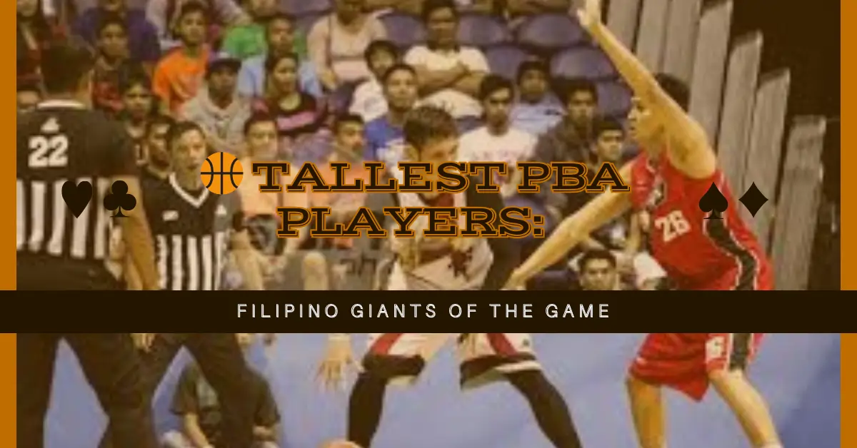Tallest PBA Players: Top 10 Filipino Basketball Giants